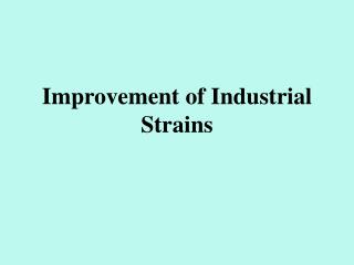 PPT - Improvement of Industrial Strains PowerPoint Presentation, free ...