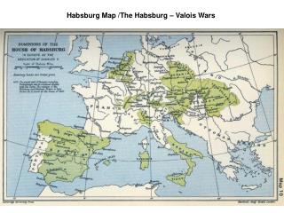 PPT - Habsburg Map /The Habsburg – Valois Wars PowerPoint Presentation ...