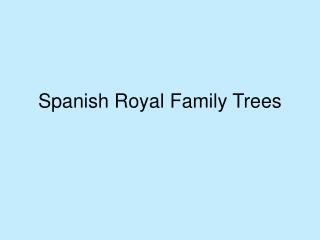 PPT - Spanish Royal Family Trees PowerPoint Presentation, free download ...