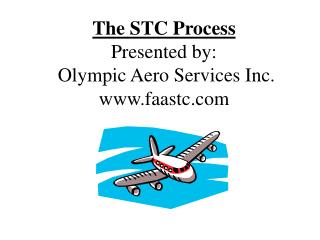 PPT - The STC Process Presented by: Olympic Aero Services Inc. www ...