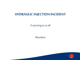 PPT - HYDRAULIC INJECTION INCIDENT A warning to us all Aberdeen ...
