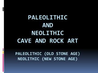 PPT - Paleolithic and Neolithic Cave and Rock Art Paleolithic (Old ...