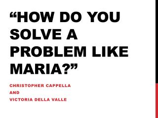 PPT - “How do you solve a problem like Maria?” PowerPoint Presentation ...