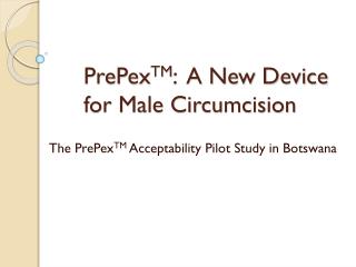 PPT - PrePex TM : A New Device for Male Circumcision PowerPoint ...