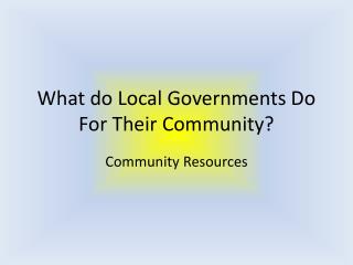 PPT - What do Local Governments Do For Their Community? PowerPoint ...