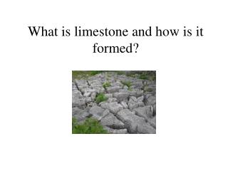 PPT - What is limestone and how is it formed? PowerPoint Presentation ...