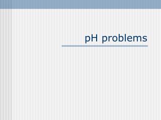 PPT - pH problems PowerPoint Presentation, free download - ID:1918841