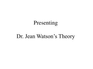 PPT - Presenting Dr. Jean Watson’s Theory PowerPoint Presentation, free ...