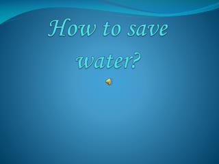PPT - How to save water? PowerPoint Presentation, free download - ID ...