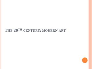 PPT - The 20 th century: modern art PowerPoint Presentation - ID:2063702