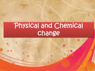 PPT - Physical and Chemical change PowerPoint Presentation, free ...