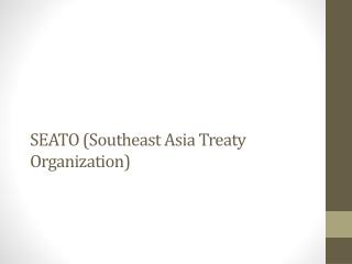 PPT - SEATO ( Southeast Asia Treaty Organization) PowerPoint ...