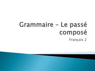PPT - Grammaire – Le passé composé PowerPoint Presentation, free ...