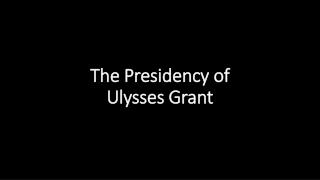 PPT - The Presidency of Ulysses Grant PowerPoint Presentation, free ...