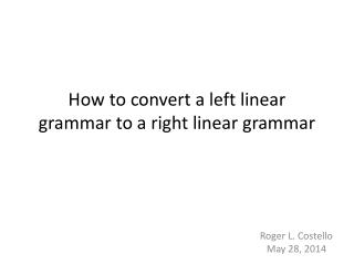 PPT - How to convert a left linear grammar to a right linear grammar ...