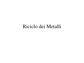PPT - Riciclo dei Metalli PowerPoint Presentation, free download - ID ...