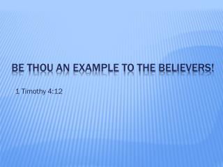 PPT - BE THOU an example to the believers! PowerPoint Presentation ...