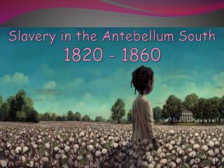 PPT - Slavery in the Antebellum South 1820 - 1860 PowerPoint ...