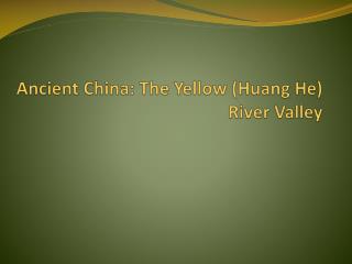 PPT - Ancient China: The Yellow (Huang He) River Valley PowerPoint ...