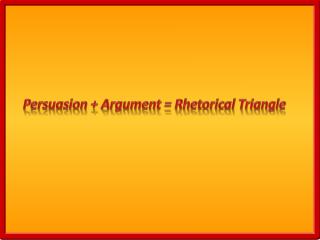 PPT - Persuasion + Argument = Rhetorical Triangle PowerPoint ...