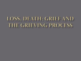 PPT - LOSS, DEATH: GRIEF AND THE GRIEVING PROCESS PowerPoint ...