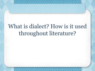PPT - What is dialect? How is it used throughout literature? PowerPoint ...