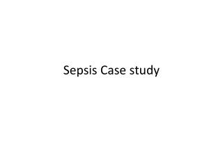 PPT - Sepsis Case study PowerPoint Presentation, free download - ID:2362500