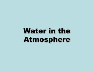 PPT - Water in the Atmosphere PowerPoint Presentation - ID:2405248