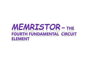 PPT - Memristor – The Fourth Fundamental Circuit Element PowerPoint ...