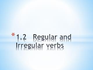 PPT - 1.2 Regular and Irregular verbs PowerPoint Presentation, free ...