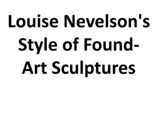 PPT - Louise Nevelson's Style of Found- Art Sculptures PowerPoint ...