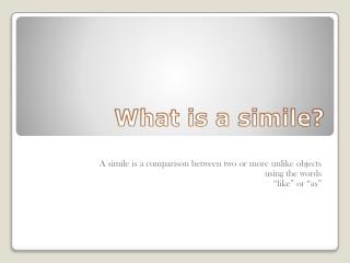 PPT - What is a simile? PowerPoint Presentation, free download - ID:2594185