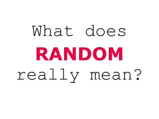 PPT - What does RANDOM really mean? PowerPoint Presentation, free download - ID:2611263