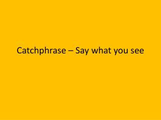 PPT - Catchphrase – Say what you see PowerPoint Presentation, free ...