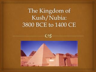 PPT - The Kingdom of Kush/Nubia: 3800 BCE to 1400 CE PowerPoint ...