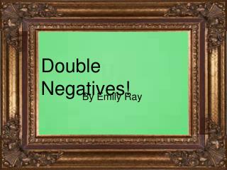 PPT - Double Negatives! PowerPoint Presentation, free download - ID:2657461