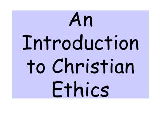 PPT - An Introduction to Christian Ethics PowerPoint Presentation, free ...