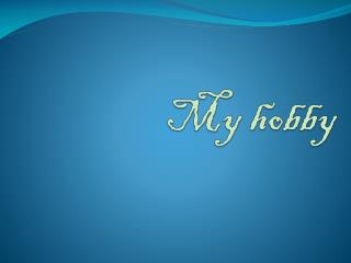 PPT - My hobby PowerPoint Presentation, free download - ID:2766800