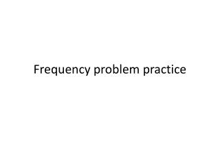 PPT - Frequency problem practice PowerPoint Presentation, free download ...