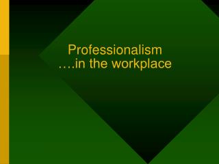PPT - Professionalism … the workplace PowerPoint Presentation, free ...