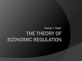 PPT - THE THEORY OF ECONOMIC REGULATION PowerPoint Presentation, free ...