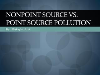 PPT - Nonpoint source vs. Point source pollution PowerPoint ...