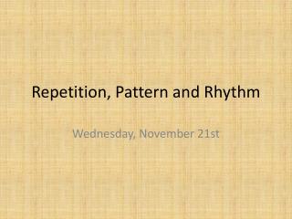PPT - Repetition, Pattern and Rhythm PowerPoint Presentation, free ...