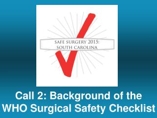 PPT - Call 2: Background of the WHO Surgical Safety Checklist ...