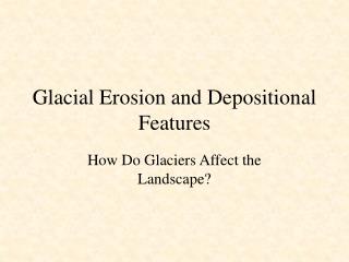 PPT - Glacial Erosion and Depositional Features PowerPoint Presentation ...