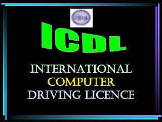 PPT - INTERNATIONAL COMPUTER DRIVING LICENcE PowerPoint Presentation ...