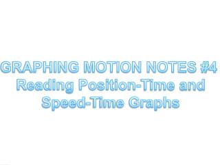 PPT - GRAPHING MOTION NOTES #4 Reading Position-Time and Speed-Time ...