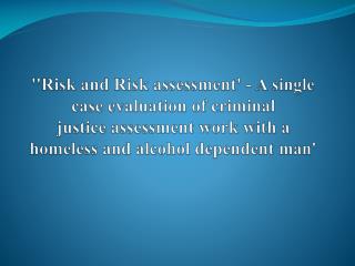 PPT - ''Risk and Risk assessment' - A single case evaluation of ...