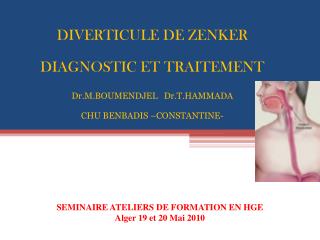 PPT - DIVERTICULE DE ZENKER DIAGNOSTIC ET TRAITEMENT Dr.M.BOUMENDJEL Dr ...