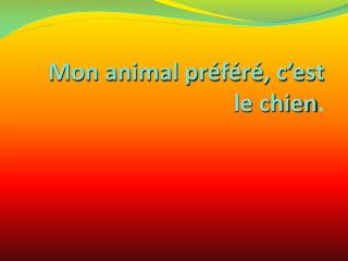 PPT - Mon animal préféré, c’est le chien . PowerPoint Presentation - ID ...